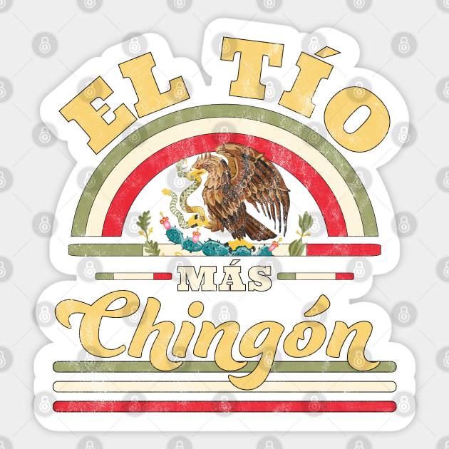 El Tio Mas Chingon Mexican Flag Uncle - El Tio Mas Chingon - Sticker | TeePublic